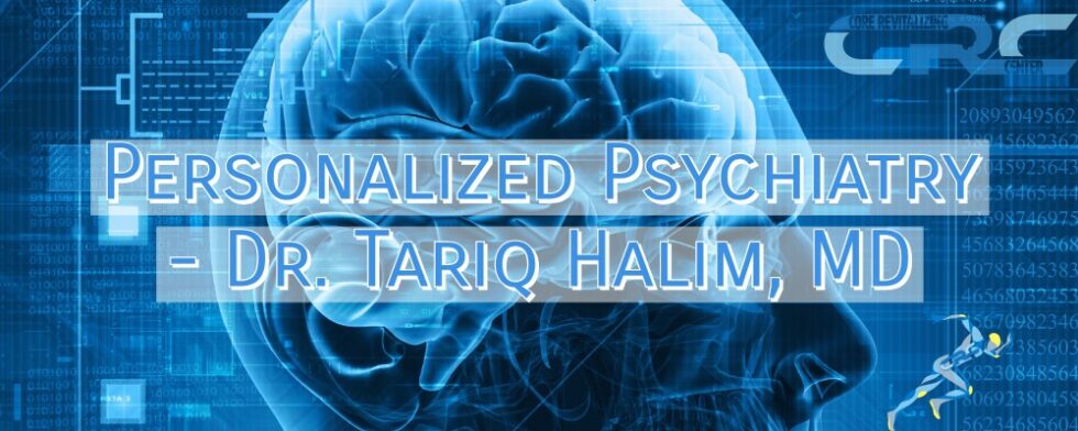 Personalized Psychiatry - Dr. Tariq Halim - Core Revitalizing Center